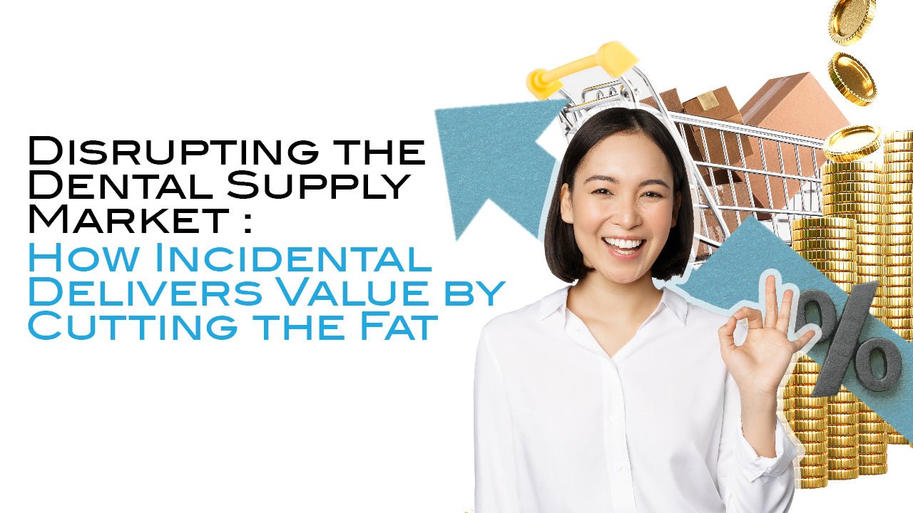 Disrupting the Dental Supply Market: How Incidental Delivers Value by Cutting the Fat